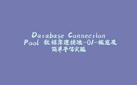 database connection pool 数据库连接池 01 概览及简单手写实现 拾光赋