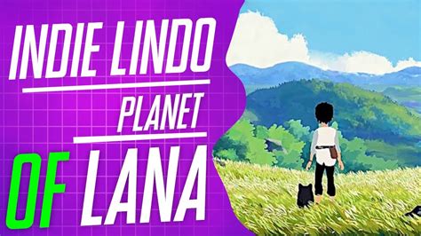 O Jogo Indie Mais Lindo Feito Na Unity Planet Of Lana Youtube