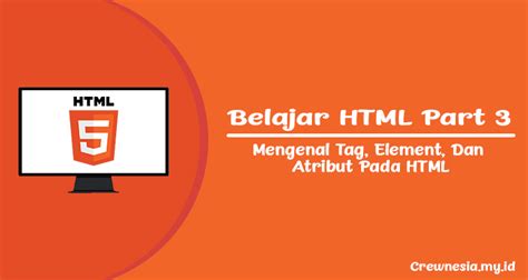 Belajar HTML Part Mengenal Tag Element Dan Atribut Pada HTML Crewnesia
