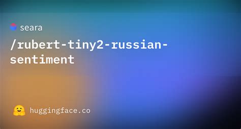 seara/rubert-tiny2-russian-sentiment · Hugging Face