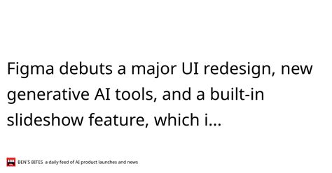 Figma Debuts A Major Ui Redesign New Generative Ai Tools And A Built In Slideshow Feature