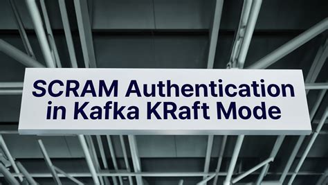 kafka kraft mode에서 scram 인증 사용 scram 인증을 사용한 kafka 클러스터를 구성하기 by