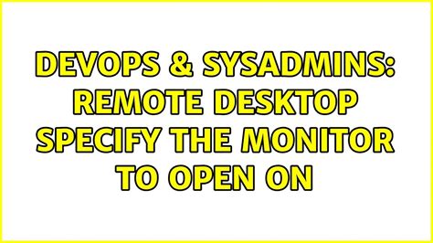 Devops And Sysadmins Remote Desktop Specify The Monitor To Open On 3 Solutions Youtube