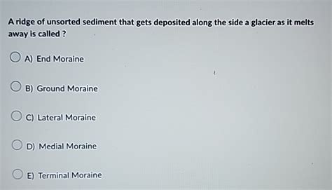 Solved A Ridge Of Unsorted Sediment That Gets Deposited