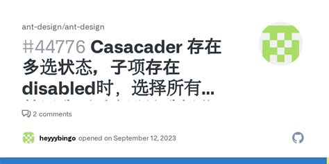 Casacader 存在多选状态，子项存在disabled时，选择所有非禁用选项后会默认选择父级 · Issue 44776 · Ant Designant Design · Github