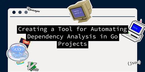 Creating A Tool For Automating Dependency Analysis In Go Projects
