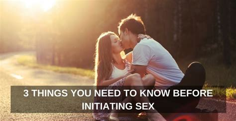3 THINGS YOU NEED TO KNOW BEFORE INITIATING SEX