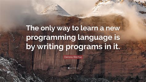 Dennis Ritchie Quote The Only Way To Learn A New Programming Language Is By Writing Programs