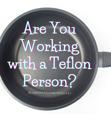 Dealing With Teflon People