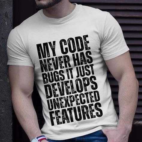 my code never has bugs develops unexpected features quote t shirt mazezy