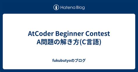 atcoder beginner contest a問題の解き方 c言語 fukubutyoのブログ