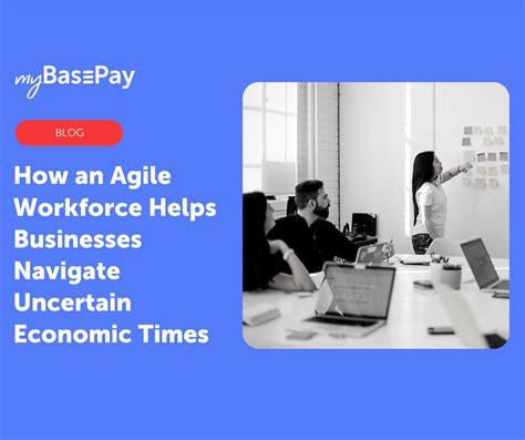 How An Agile Workforce Helps Businesses Navigate Uncertain Economic Times Mybasepay