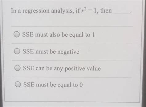 Solved In A Regression Analysis If R Then SSE Must Chegg Com
