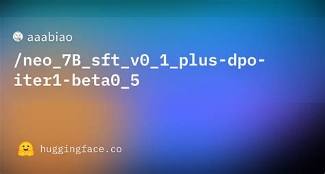 Aaabiao Neo 7B Sft V0 1 Plus Dpo Iter1 Beta0 5 Hugging Face