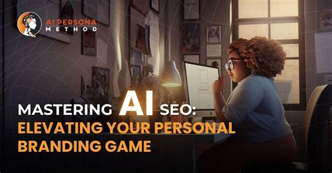 mastering ai seo elevating your personal branding game ai persona method