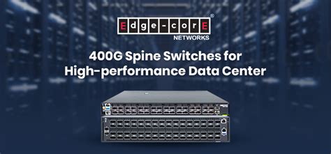 Edgecore Networks предефинира ефективността на центъра за данни с комутаторите Dcs511 и Dcs520