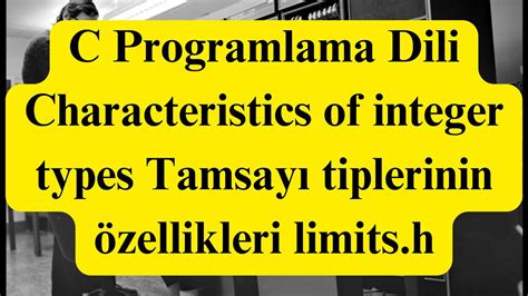 C Programlama Dili Characteristics Of Integer Types Tamsayı Tiplerinin özellikleri Limits H