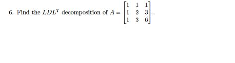 Solved 1 1 1 6 Find The Ldlt Decomposition Of A 1 2 3 1 3