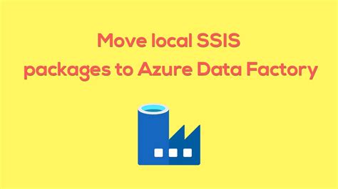 Move Local Ssis Packages To Azure Data Factory