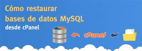 Como Restaurar Un Respaldo De Base De Datos Mysql En Cpanel