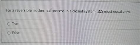Solved For A Reversible Isothermal Process In A Closed