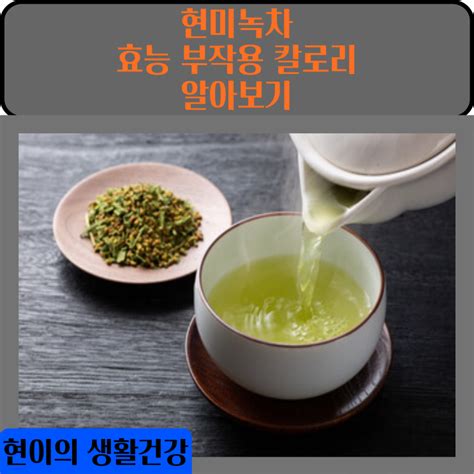 현미녹차 효능 부작용 칼로리 카페인 알아보기 네이버 블로그
