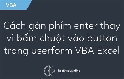 cach gan phim enter thay vi bam chuot vao button trong userform vba