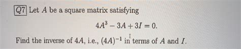 solved q7 let a be a square matrix satisfying 4a3 3a 31 0