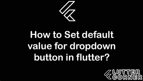 How To Set Default Value For Dropdown Button In Flutter Flutter Buttons Default