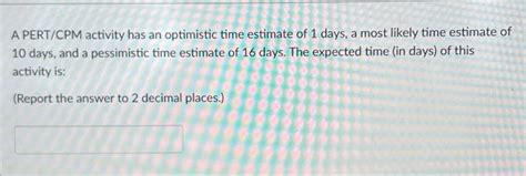 solved a pert cpm activity has an optimistic time estimate