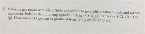 Solved Chlorine Gas Reacts With Silica SiO2 And Carbon To Give 1 Answer Transtutors