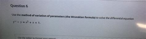 Solved Question 6 Use The Method Of Variation Of Parameters