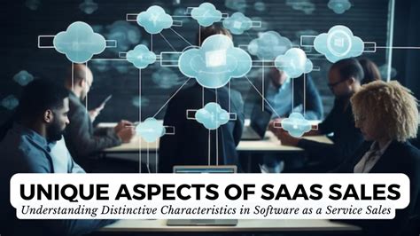 Unique Aspects Of SaaS Sales Understanding Distinctive Characteristics
