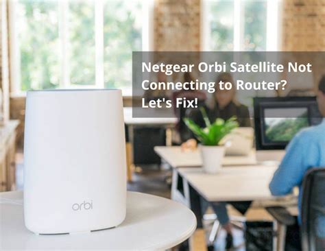 How To Fix The Orbi Satellite Not Connecting By