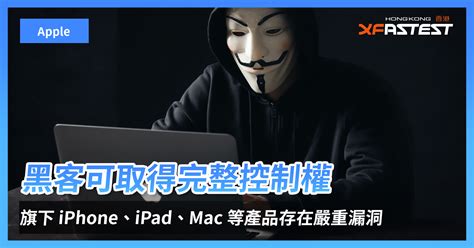 黑客可取得完整控制權 Apple 公告指出旗下 iPhoneiPadMac 等產品存在嚴重漏洞 XFastest Hong Kong