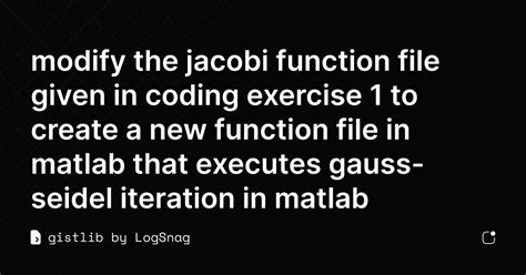 Gistlib Modify The Jacobi Function File Given In Coding Exercise 1 To