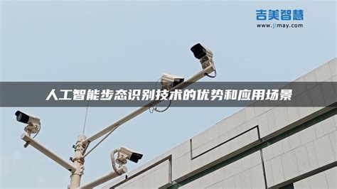 人工智能步态识别技术的优势和应用场景 吉美智慧 安防视频监控平台开发商
