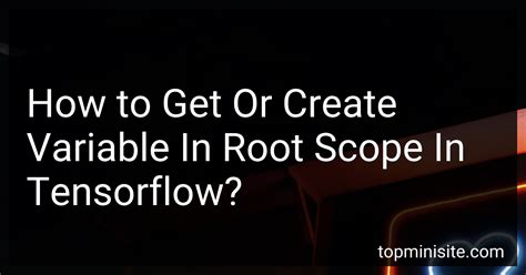 How To Get Or Create Variable In Root Scope In Tensorflow In 2024