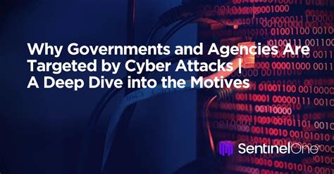 why governments and agencies are targeted by cyber attacks a deep