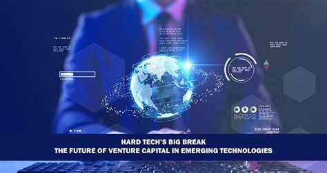 Hard Techs Big Break The Future Of Venture Capital In Emerging