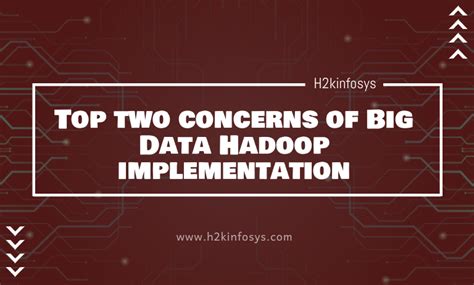 top two concerns of big data hadoop implementation h2kinfosys