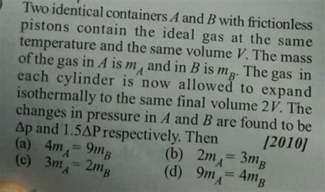 two identical containers a and b with frictionless pistons contain the id