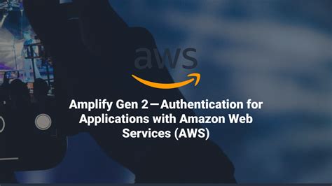 Amplify Gen 2 — Authentication For Applications With Amazon Web Services Aws