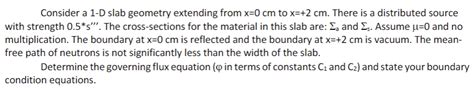 Solved Consider A 1 D Slab Geometry Extending From X0 Cm To