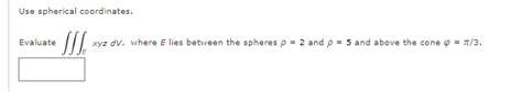 Solved Use Spherical Coordinates Evaluate ExyzdV Where E Chegg