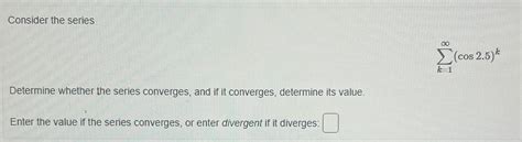 solved consider the series∑k 1∞ cos2 5 kdetermine whether