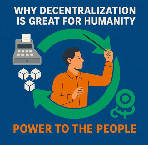 Why Decentralization Is Great For Humanity Power To The People By