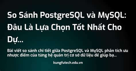 so sánh postgresql và mysql Đâu là lựa chọn tốt nhất cho dự Án của bạn