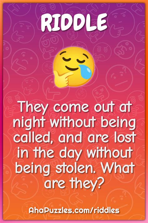 They Come Out At Night Without Being Called And Are Lost In The Day