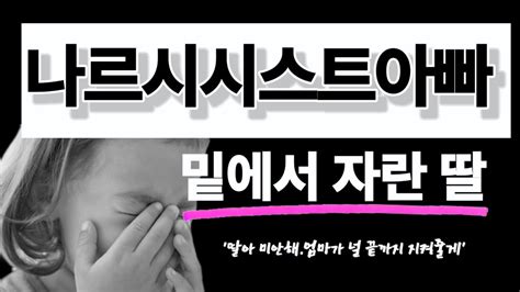 나르시시스트아빠 밑에서 자란 딸 Youtube